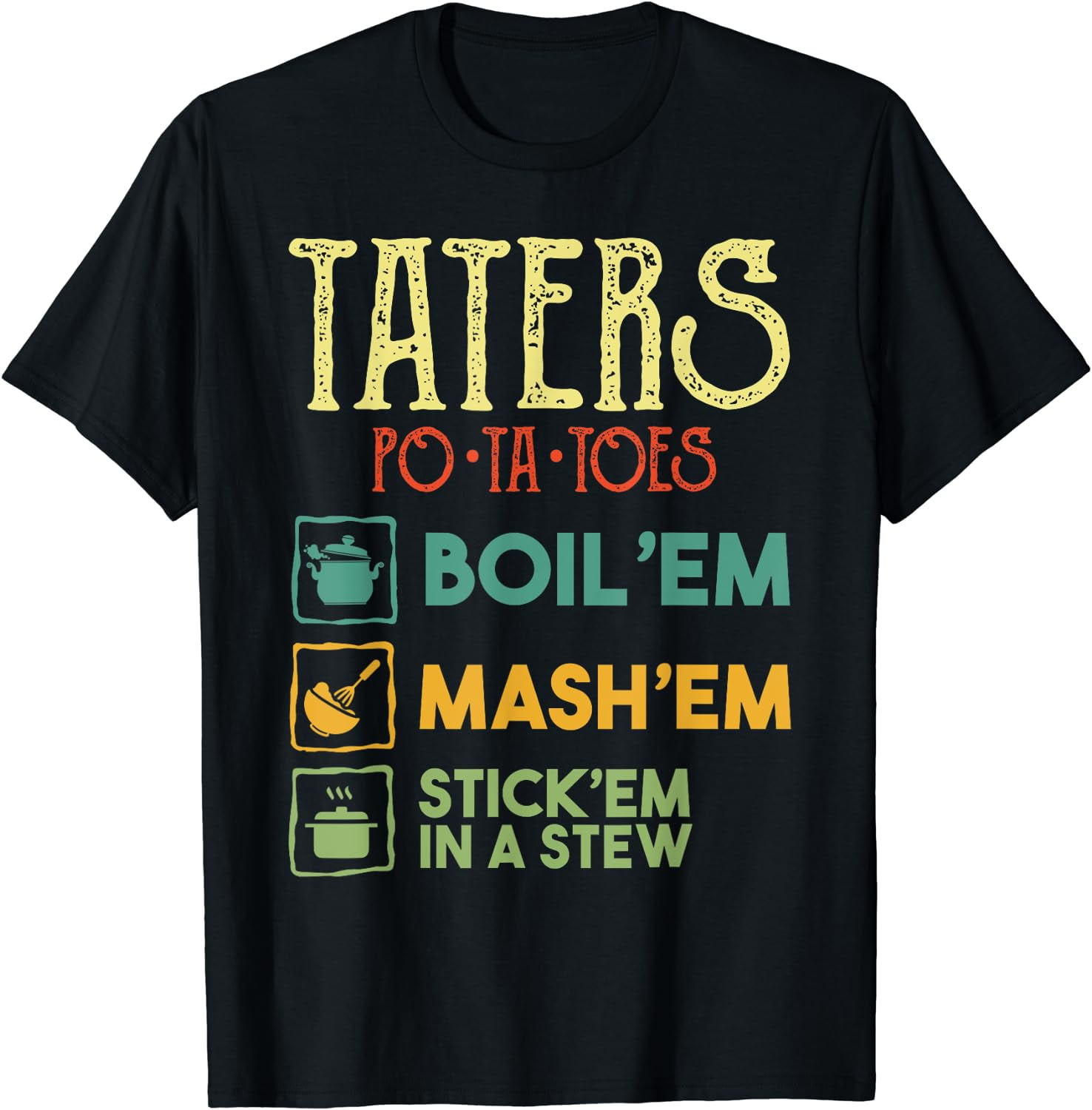 Taters Po-ta-toes T Shirt Boil Em Mash Em Stick Em In A Stew T-Shirt ...