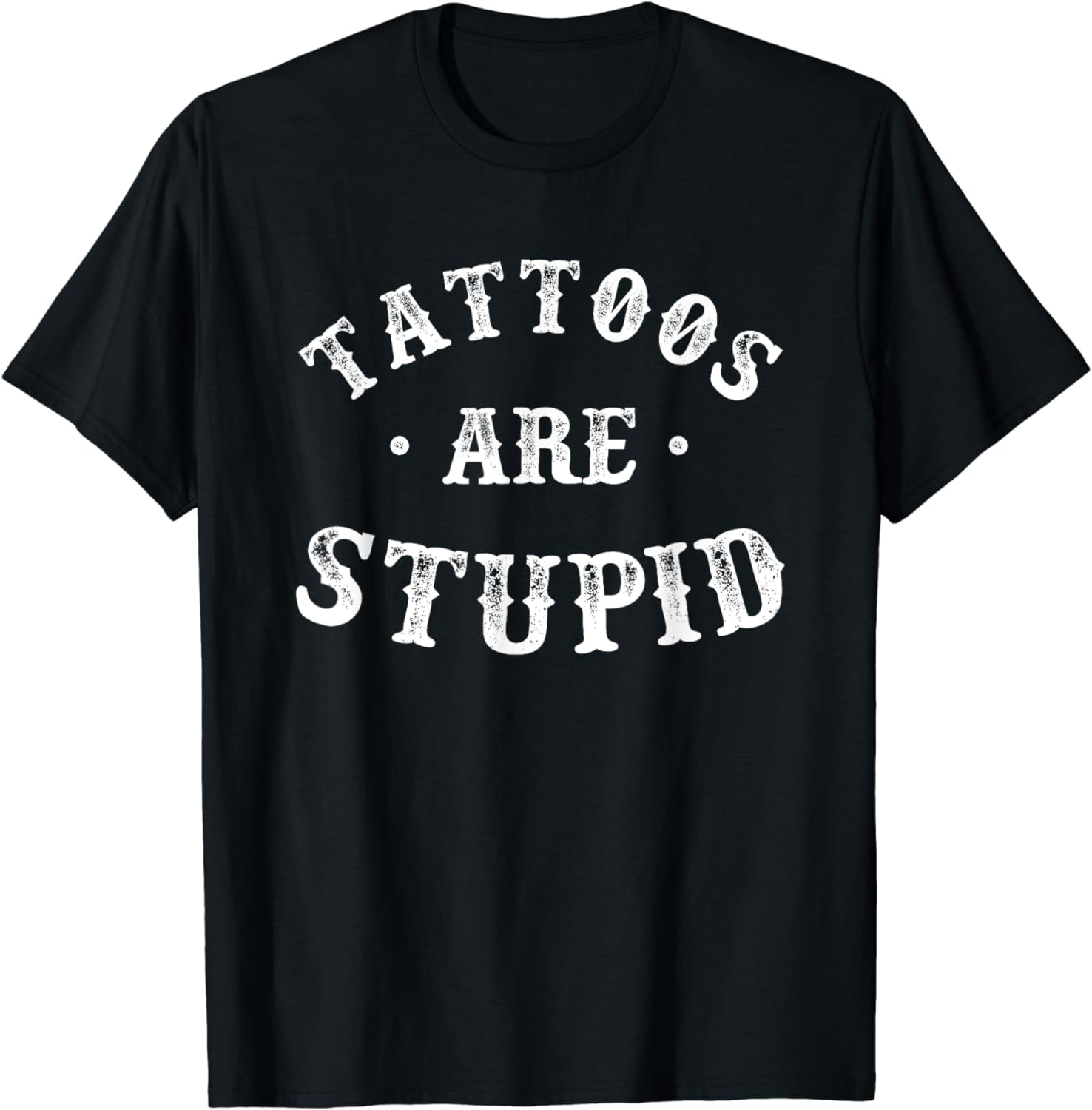 Tattoos Are Stupid Sarcastic Ink Addict Tattoo For Men Women T-Shirt ...