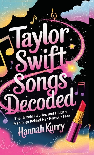 Taylor Swift Songs Decoded: The Untold Stories and Hidden Meanings ...