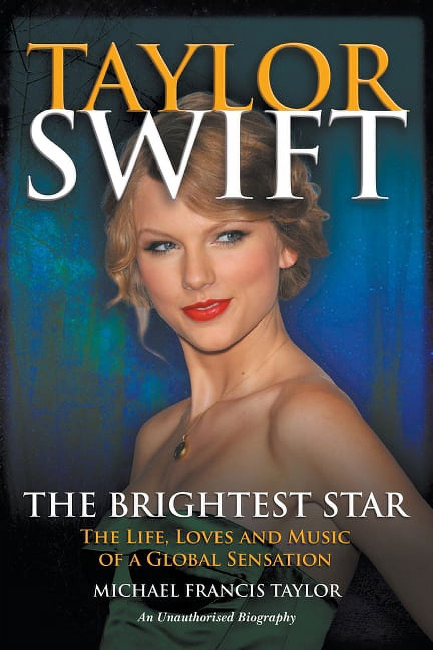 Taylor Swift: The Life, Loves and Music of a Global Sensation ...