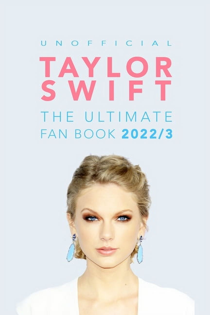 Taylor Swift: The Ultimate Unofficial Fan Book: 100+ Amazing Taylor ...
