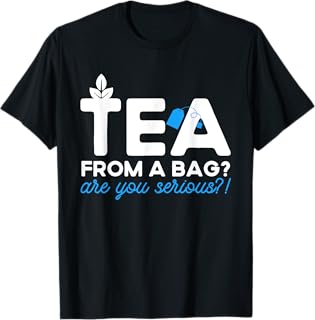 Tea Lover Quotes Tea From A Bag Are You Serious Tea Drinker T-Shirt ...
