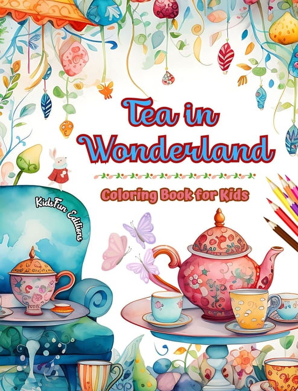 Tea in Wonderland - Coloring Book for Kids - Cheerful Designs of a Charming World of Tea to ...