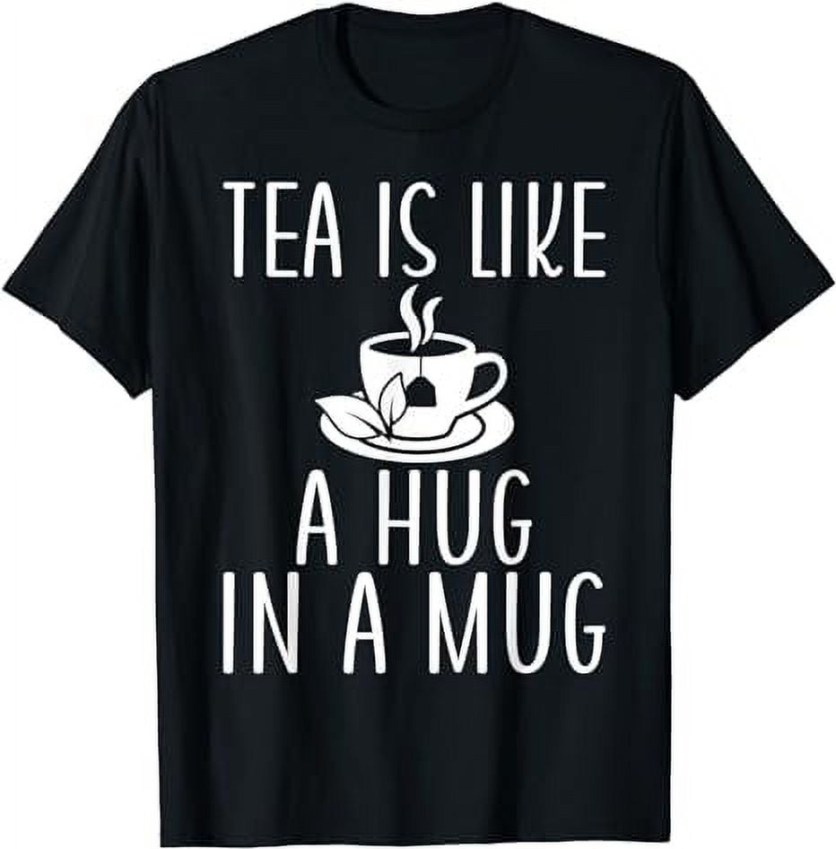 Tea is like a Hug in a Mug Tea Lover T-Shirt - Walmart.com