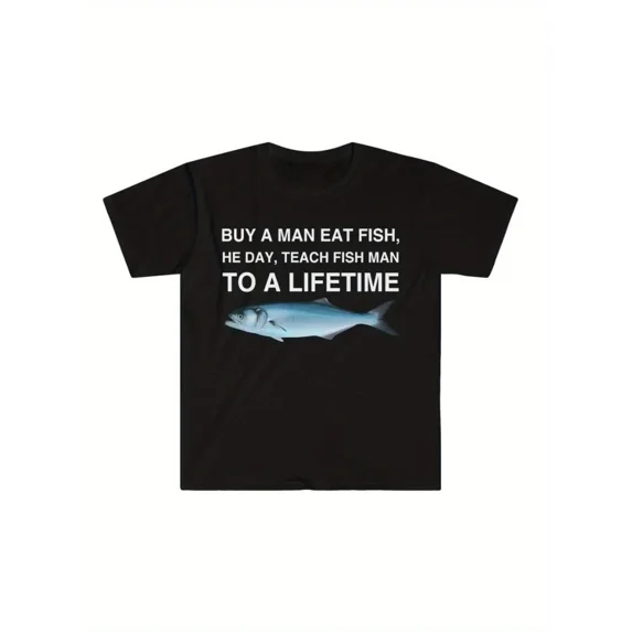 Teach A Man To Fish Funny Meme Humor Lifetime Unique Unisex T-Shirt, S ...