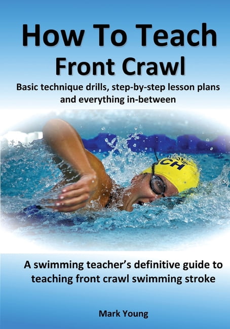 How To Teach Front Crawl: Basic technique drills, step-by-step lesson ...