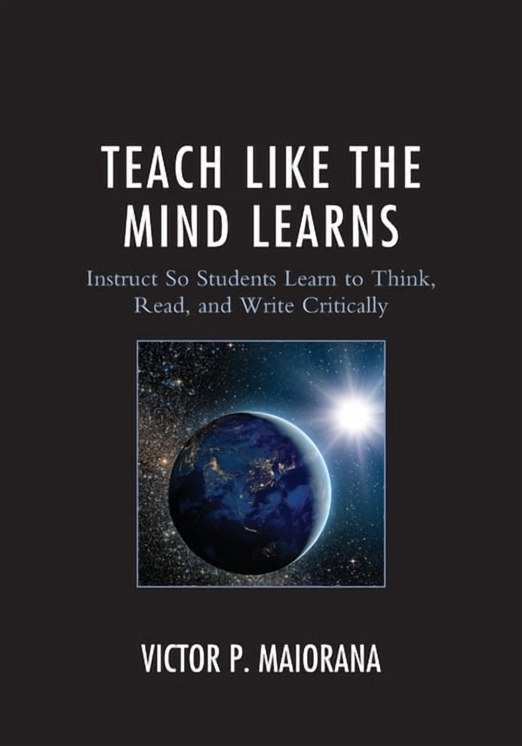 Teach Like the Mind Learns: Instruct So Students Learn to Think, Read ...
