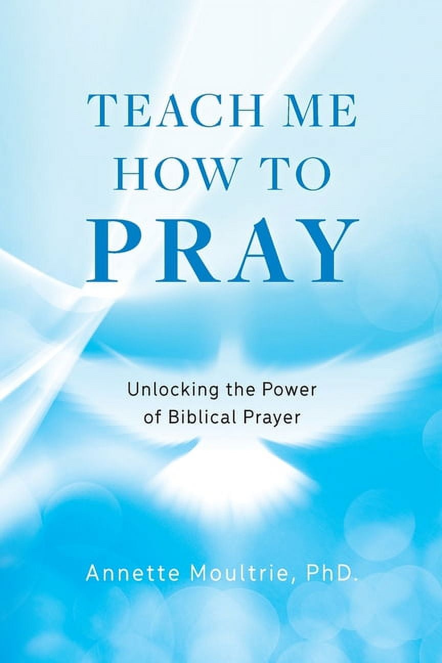 Teach Me How to Pray: Unlocking the Power of Biblical Prayer (Paperback ... Teach Me How to Pray: Unlocking the Power of Biblical Prayer (Paperback ...
