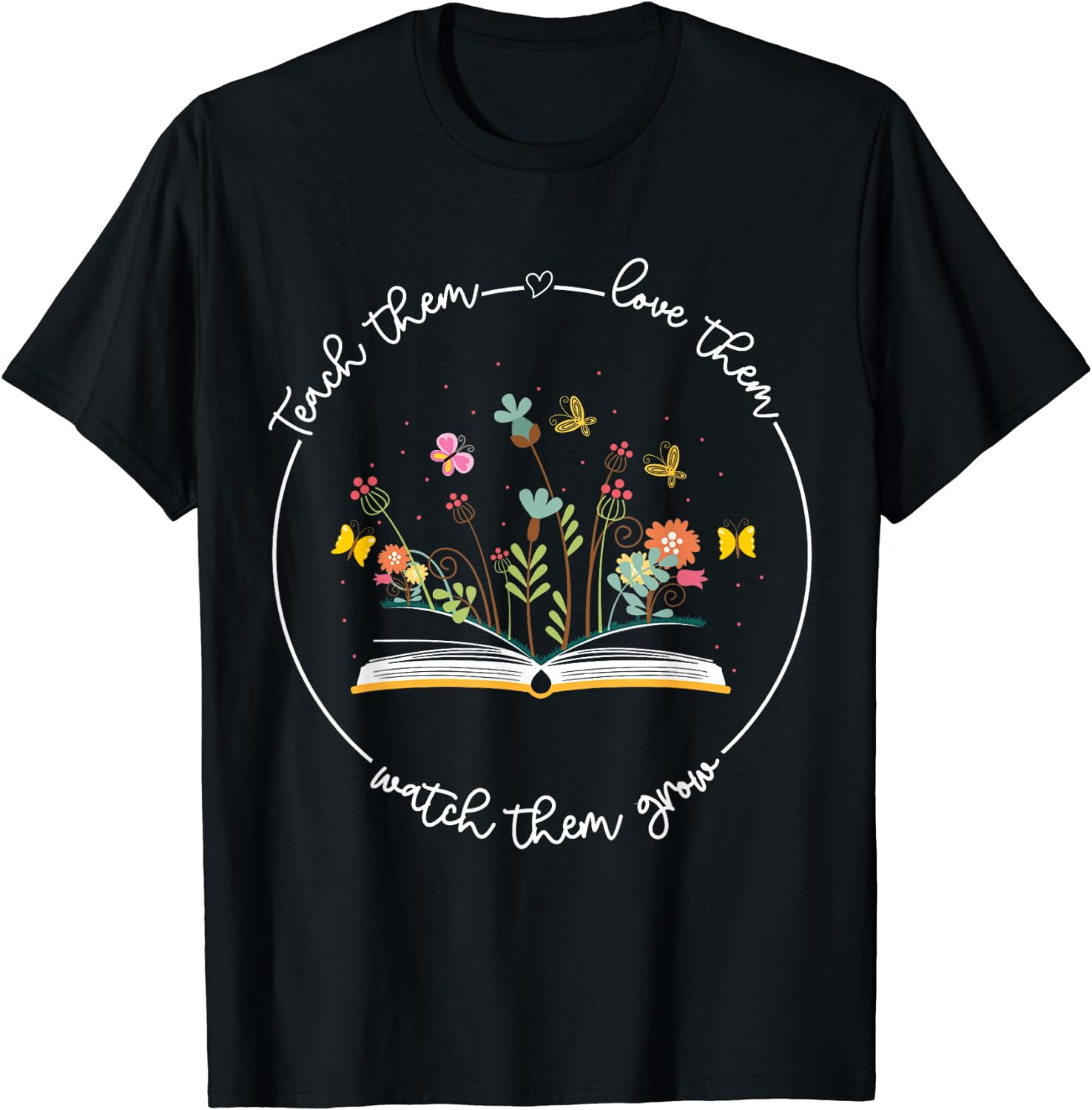 Teach Them Love Them Watch Them Grow Inspire Teacher Life T-Shirt Black ...