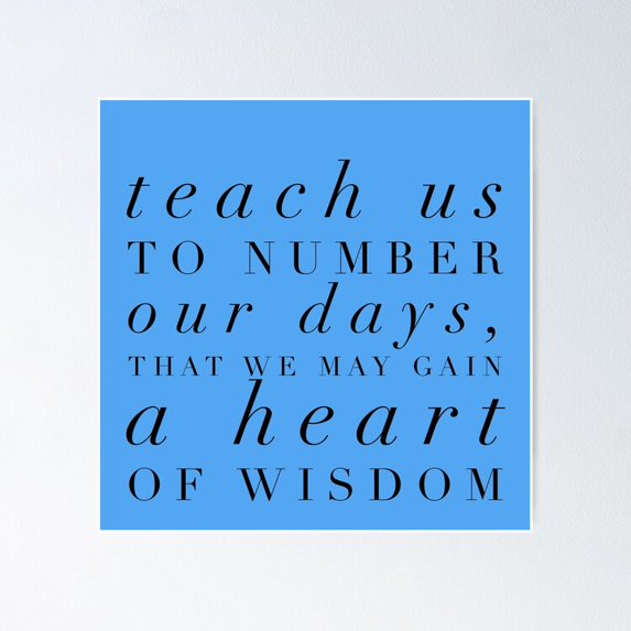 Teach Us To Number Our Days Poster- Unframed Poster | Wall Art ...