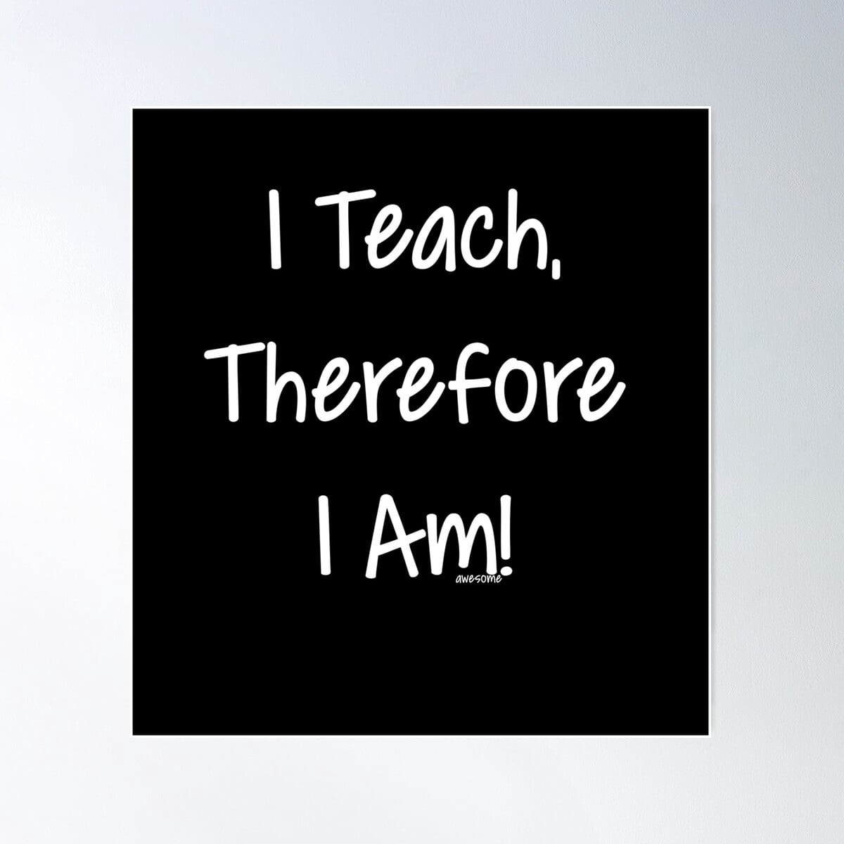 Teacher Appreciation I Teach Therefore I Am Awesome White Text Poster ...