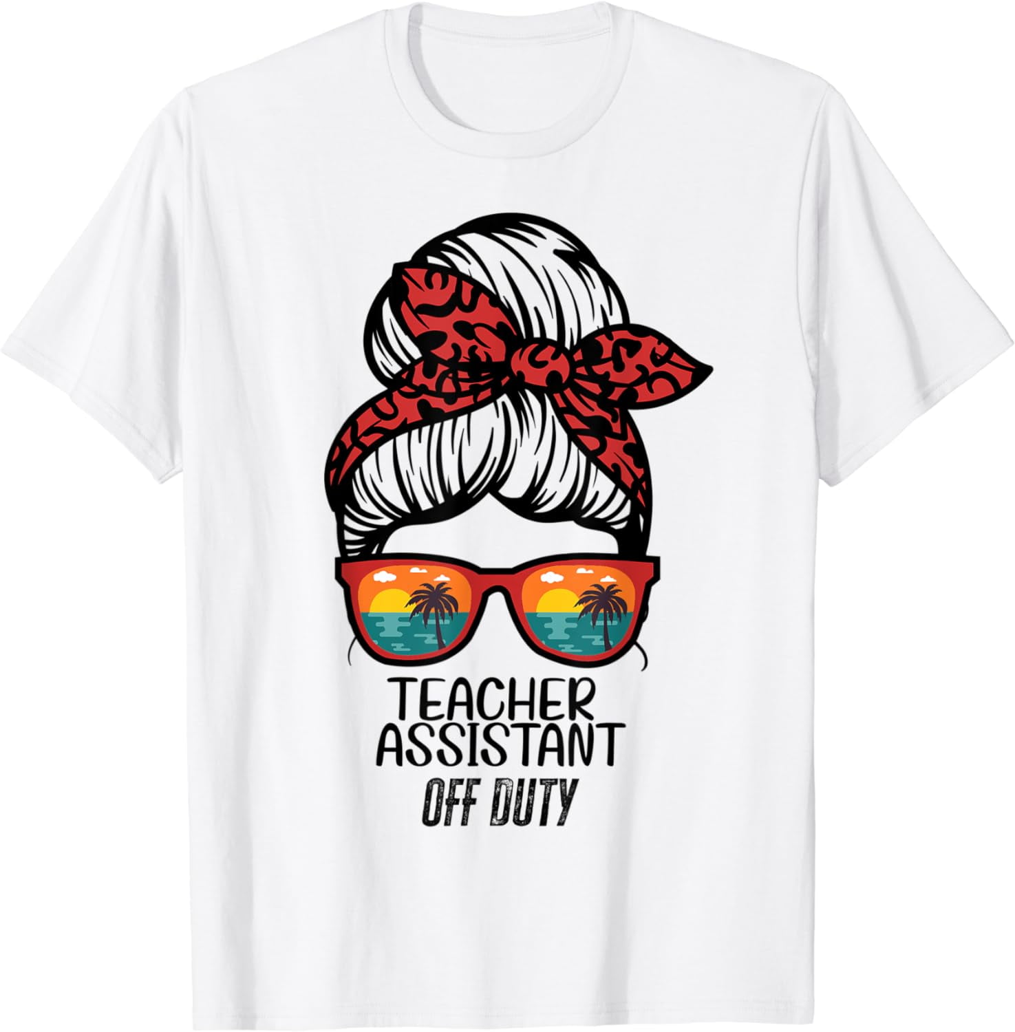 Teacher Assistant Off Duty messy bun beach sunset funny TA T-Shirt ...