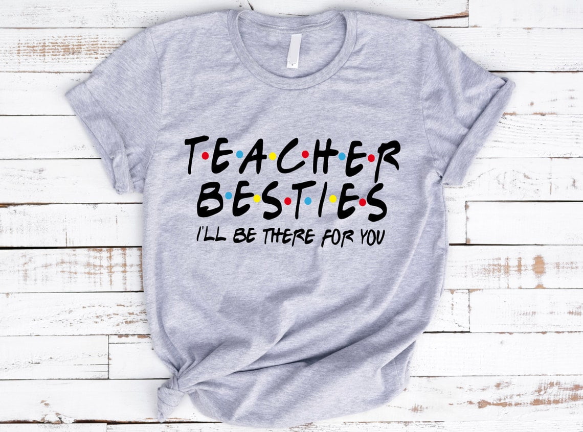 Teacher Best Friends - I'Ll Be There For You - Shirts For Teachers ...