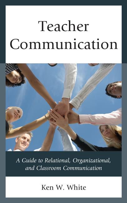Teacher Communication: A Guide to Relational, Organizational, and ...