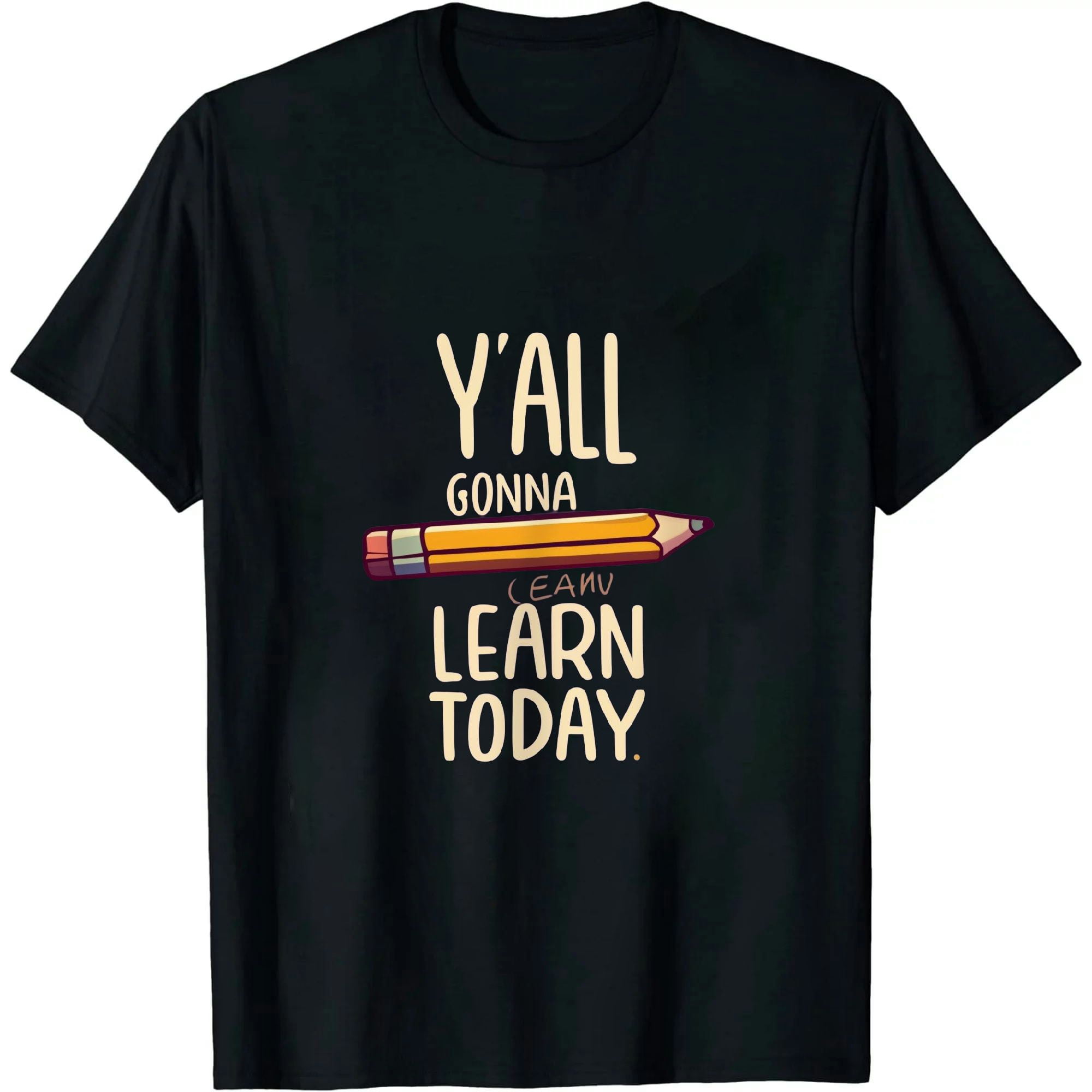 Teacher First Day Of School Yall Gonna Learn Today T-Shirt - Walmart.com