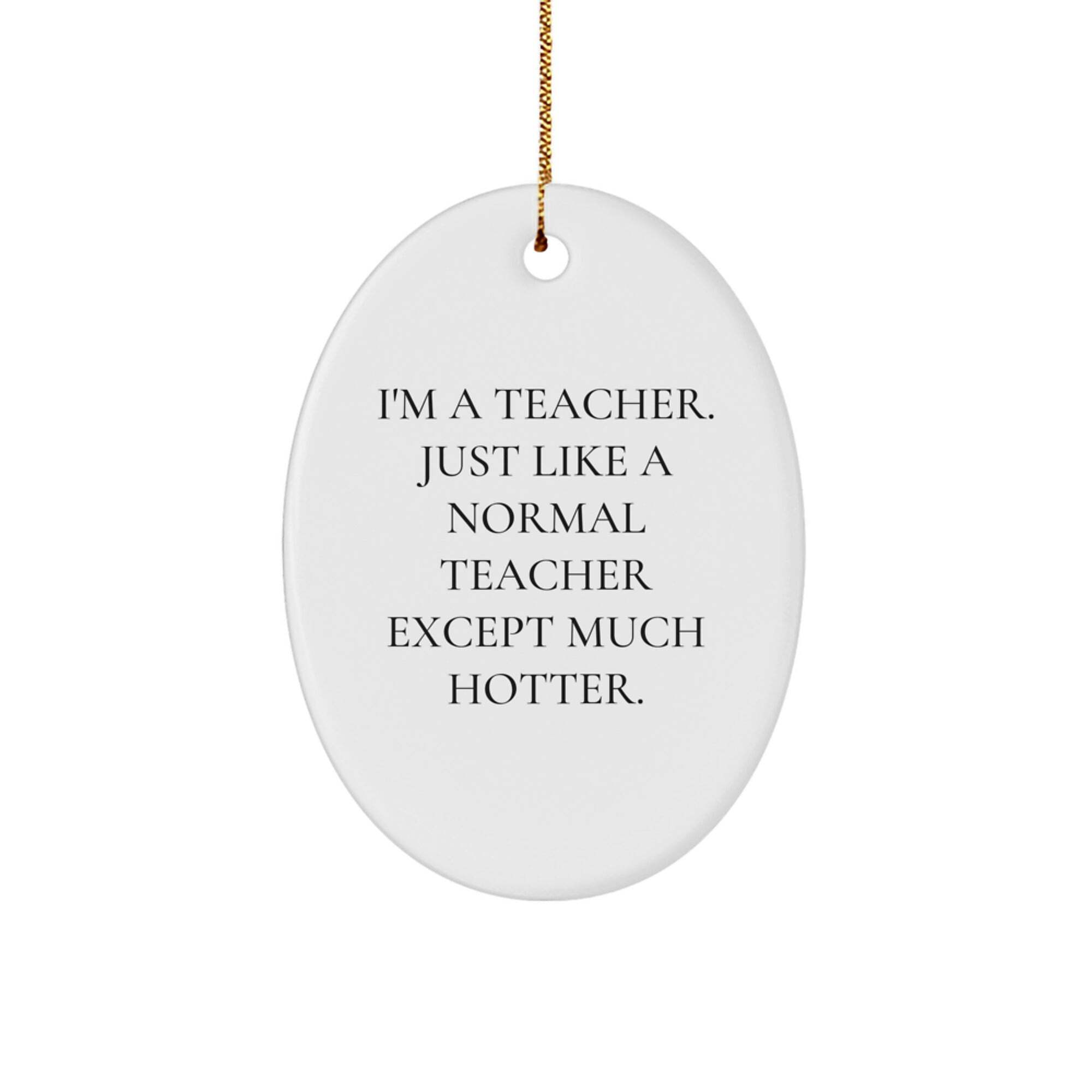 Teacher Gifts from Men - I'm A Teacher. Just Like A Normal Teacher ...