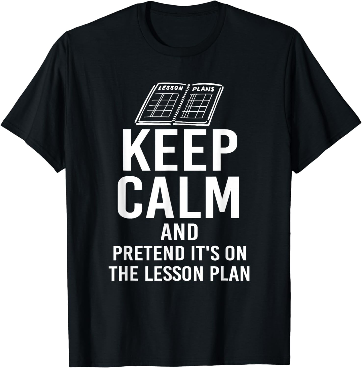 Teacher Keep Calm & Pretend It's On The Lesson Plan T-Shirt - Walmart.com