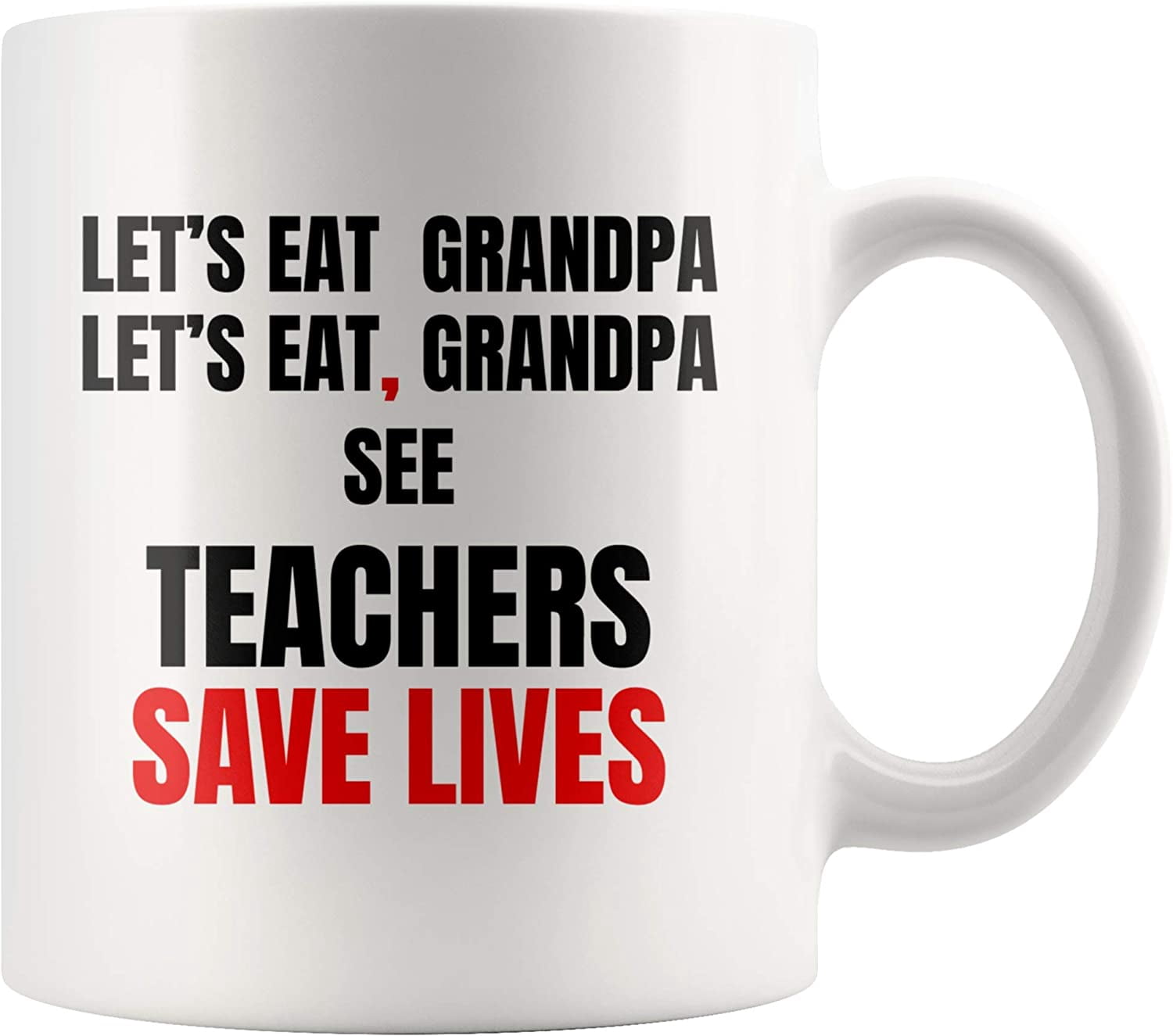 Teacher Mug - Let's Eat Grandpa See Teacher Save Lives Coffee Mug 11 oz ...
