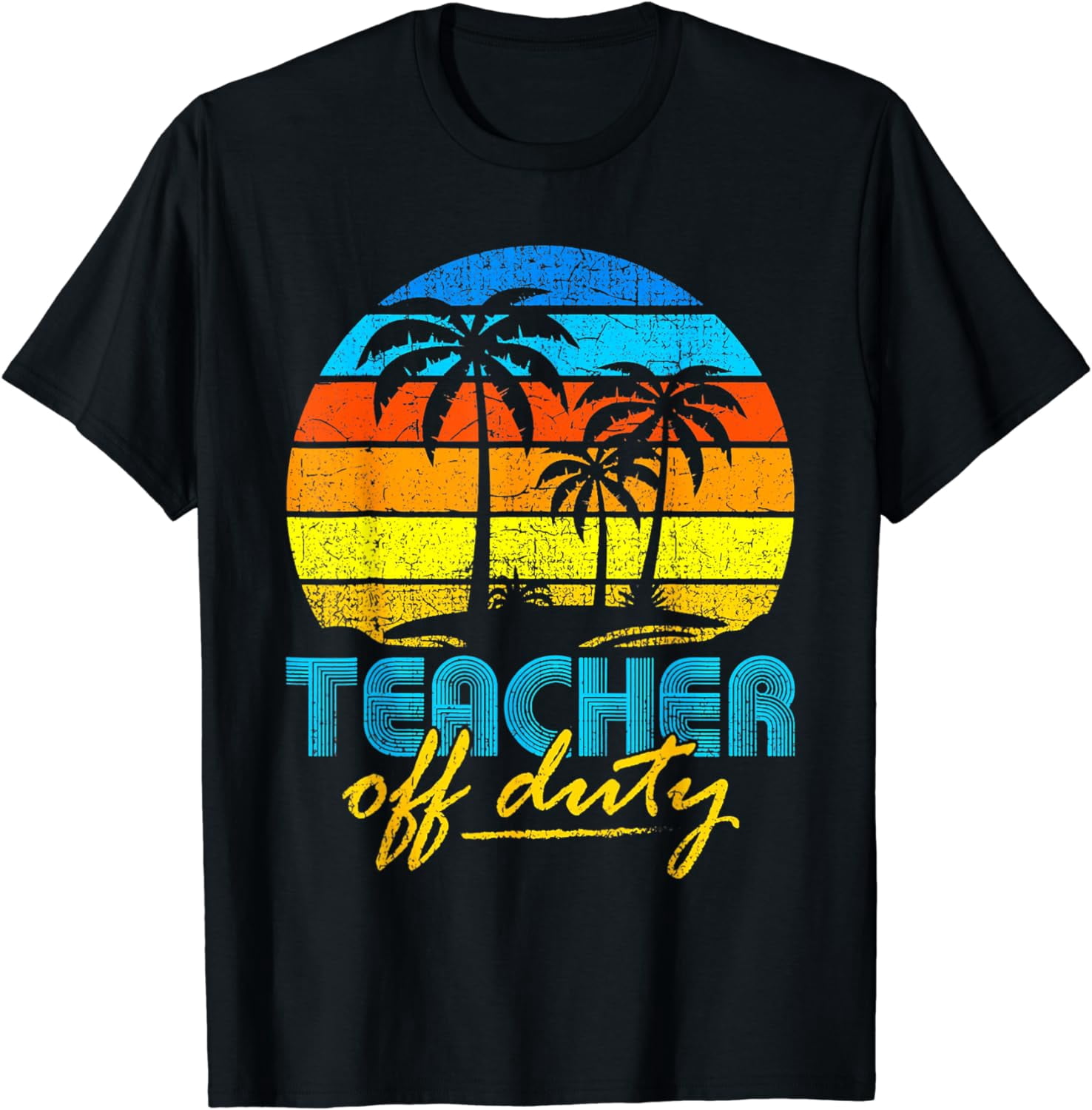 Teacher Off Duty Happy Last Day Of School Teacher Summer T-Shirt ...
