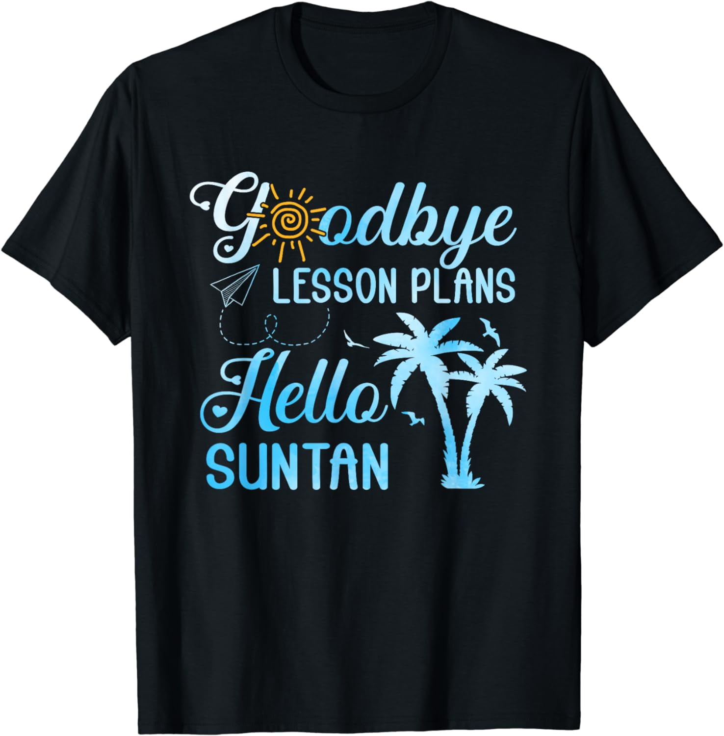 Teacher Student Summer Break Goodbye Lesson Plans Hello Sun Cotton T ...