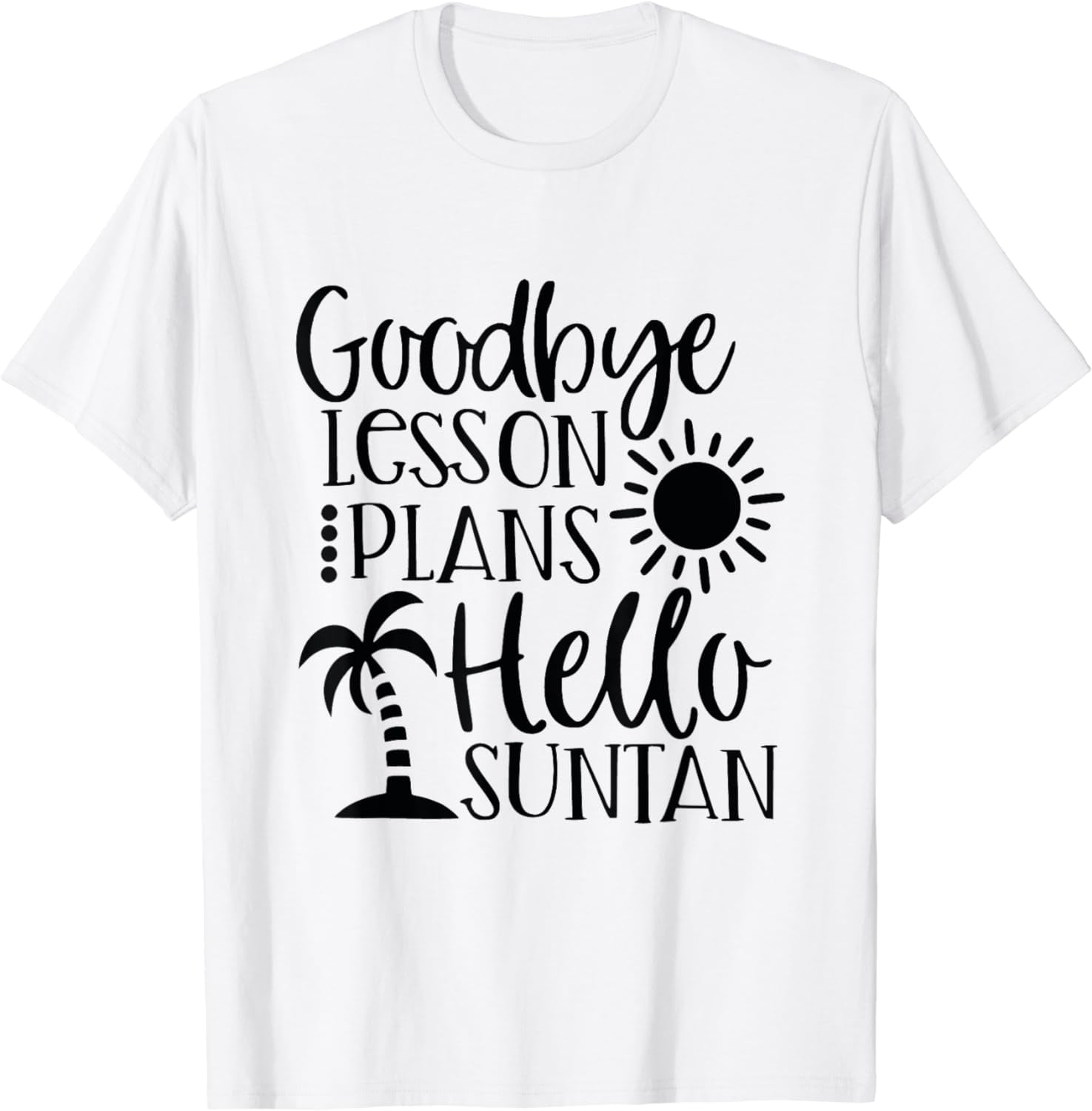 Teacher Summer Break Goodbye Lesson Plans Hello Suntan T-Shirt ...