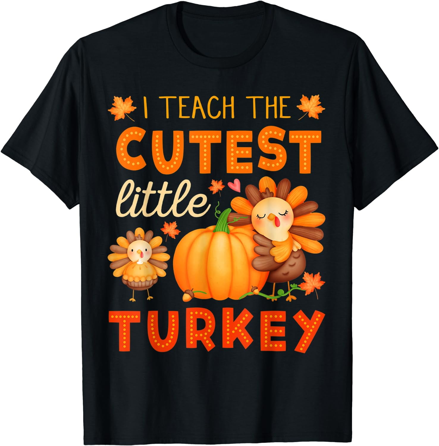 Teacher Thanksgiving I Teach The Cutest Turkeys Autumn Fall T-Shirt ...