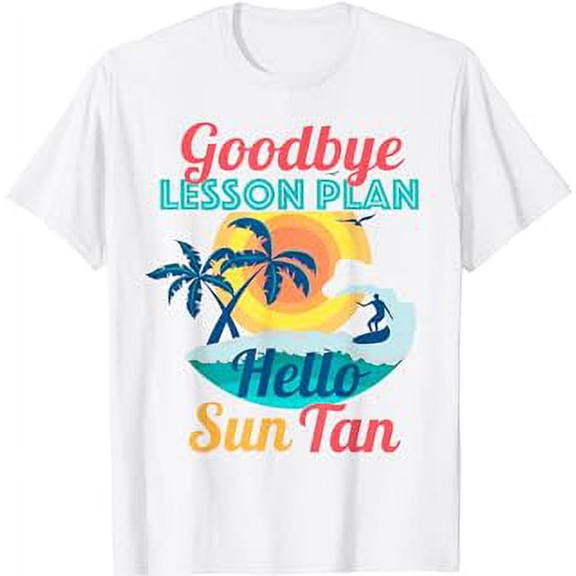 Teacher Vacation - Goodbye Lesson Plan Hello Sun Tan T-Shirt - Walmart.com