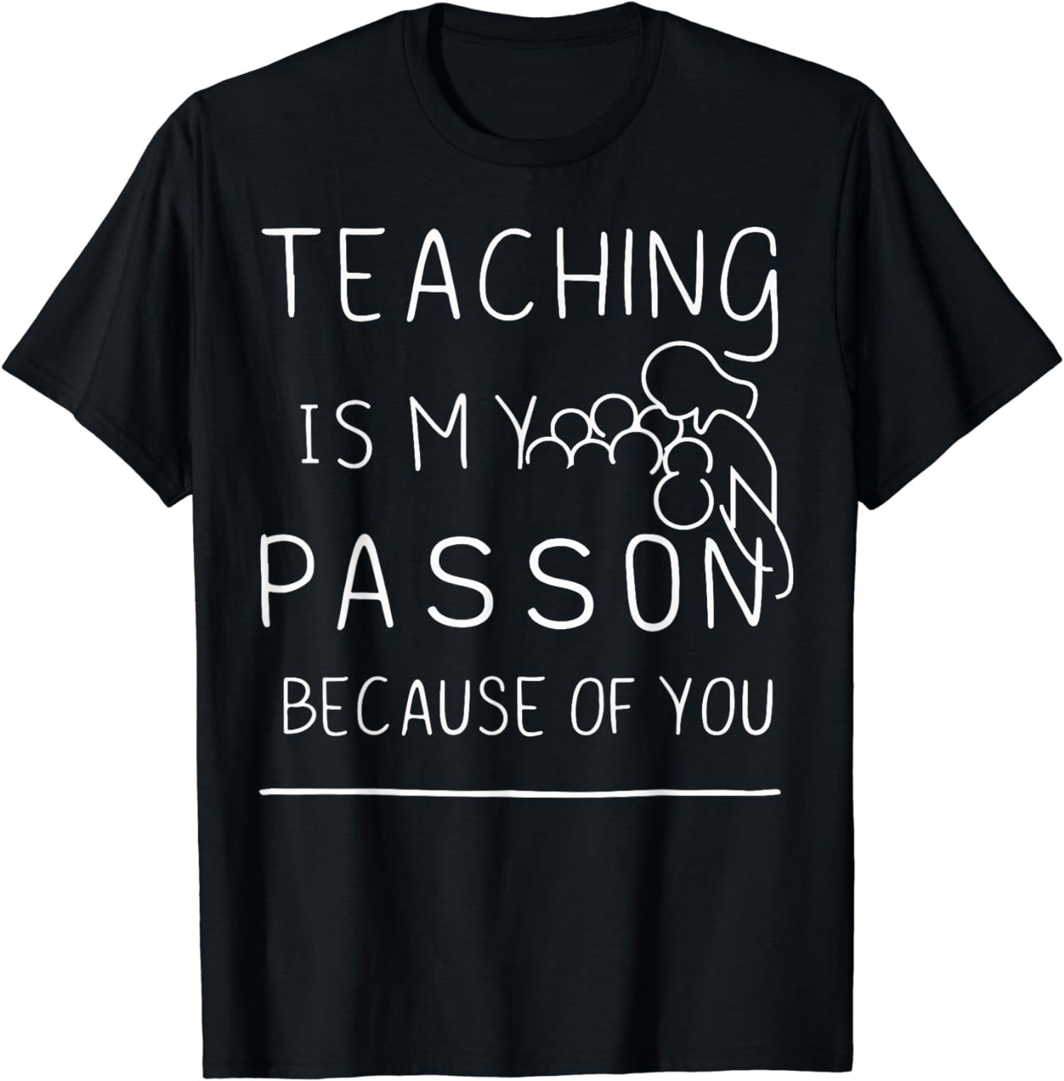 Teacher's Inspiration: Teaching is my passion because of you T-Shirt ...