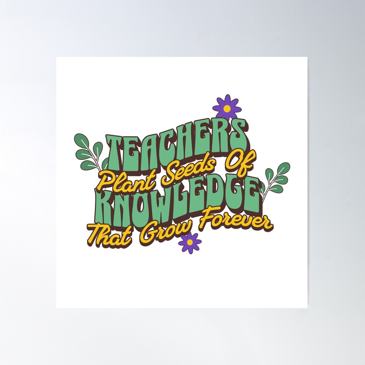 Teachers Plant Seeds Of Knowledge That Grow Forever Poster Wall Art ...