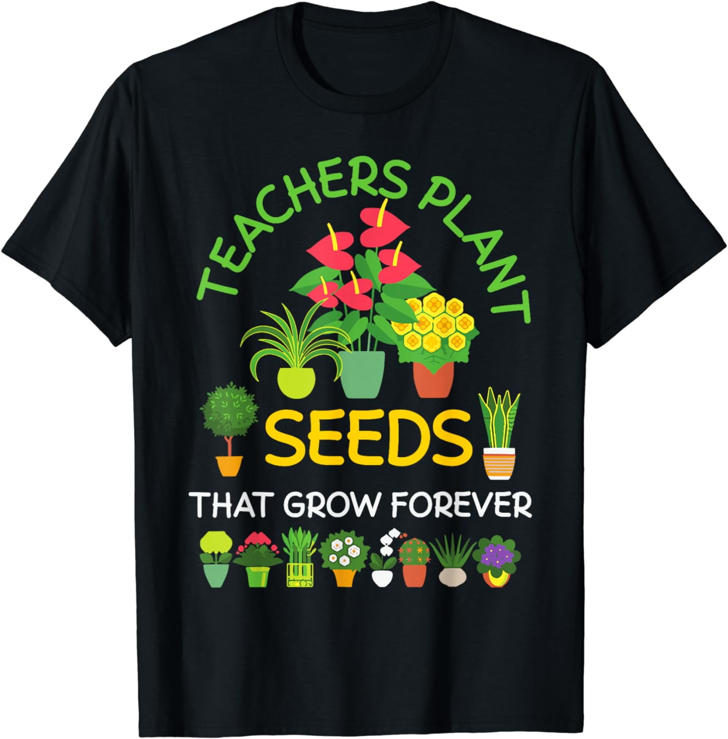 Teachers Plant Seeds That Grow Forever Teacher Appreciation T-Shirt ...