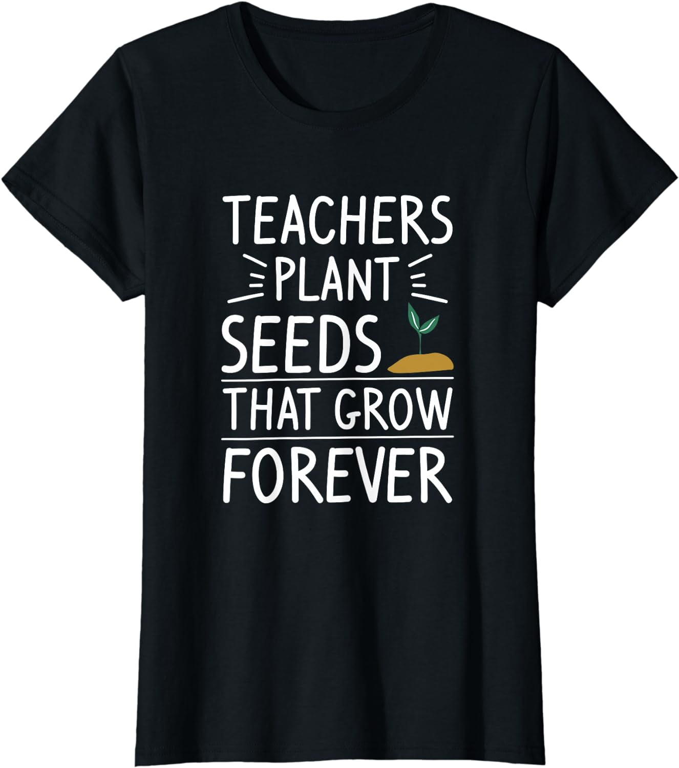 Teachers Plant Seeds That Grow Forever Teacher Appreciation T Shirt