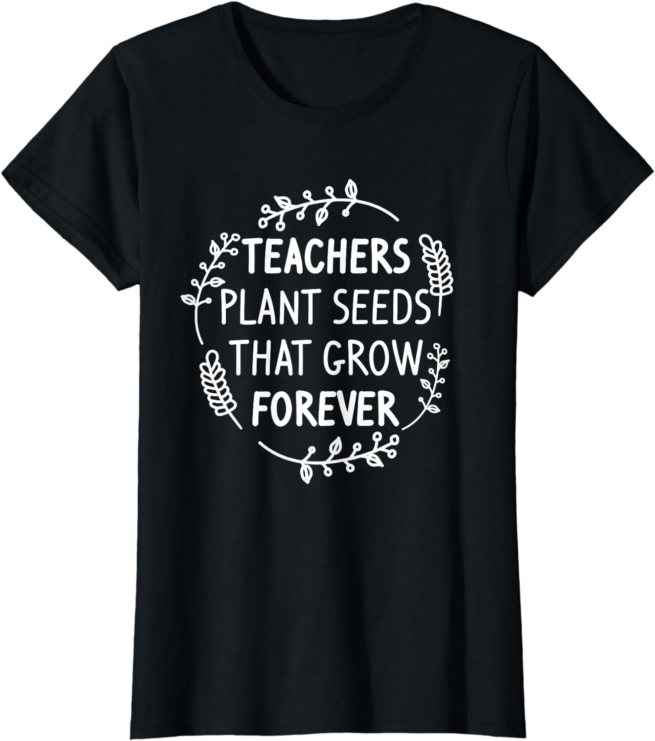 Teachers Plant Seeds That Grow Forever Teacher Appreciation T-Shirt ...