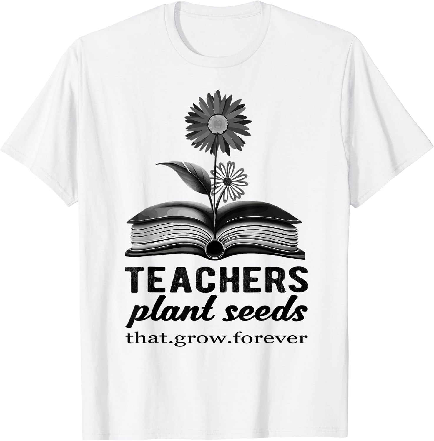 Teachers Plant Seeds That Grow Forevers Back To School T-Shirt ...