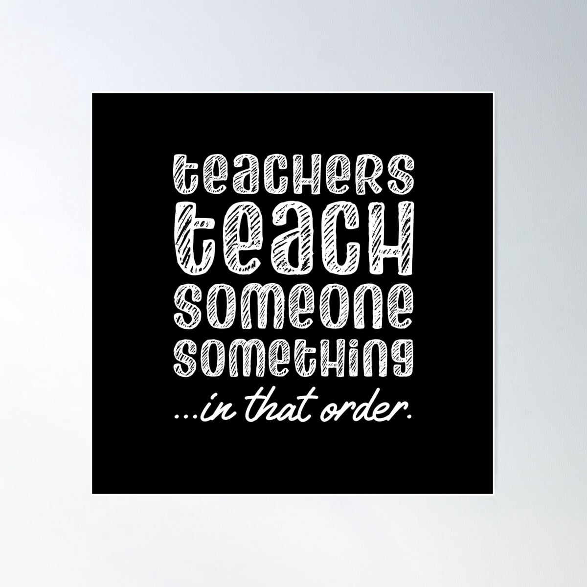 Teachers Teach Someone Something In That Order (White Chalk Look ...