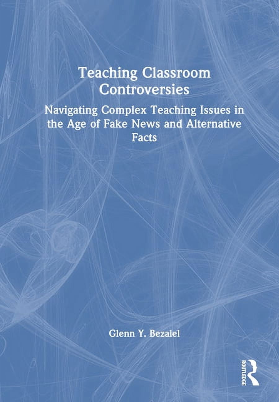 Teaching Classroom Controversies: Navigating Complex Teaching Issues in ...
