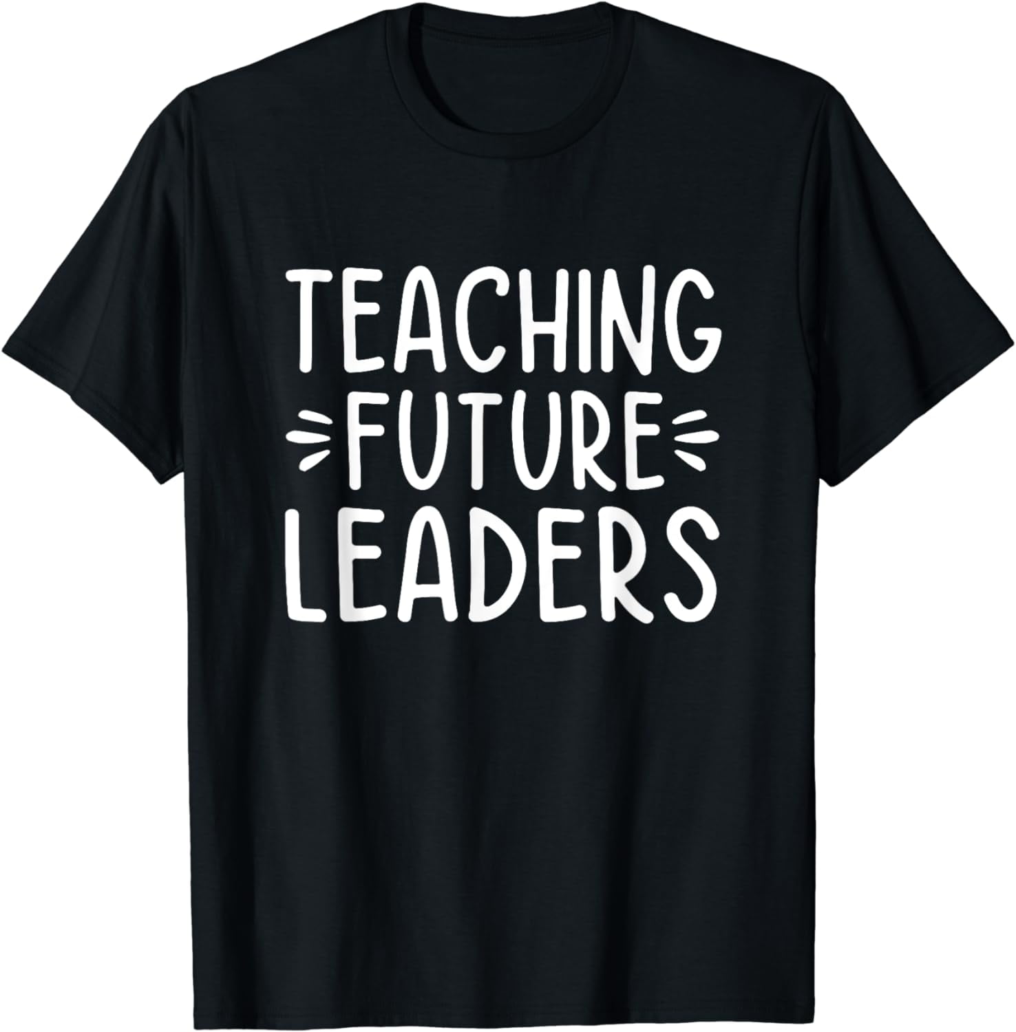 Teaching Future Leaders Teacher Educator School Class Teach T-Shirt ...