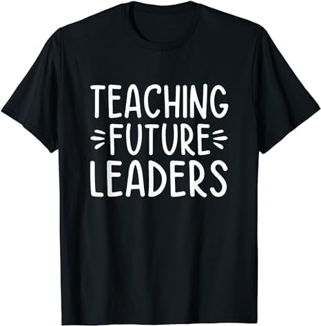 Teaching Future Leaders Teacher Educator School Class Teach T-Shirt ...