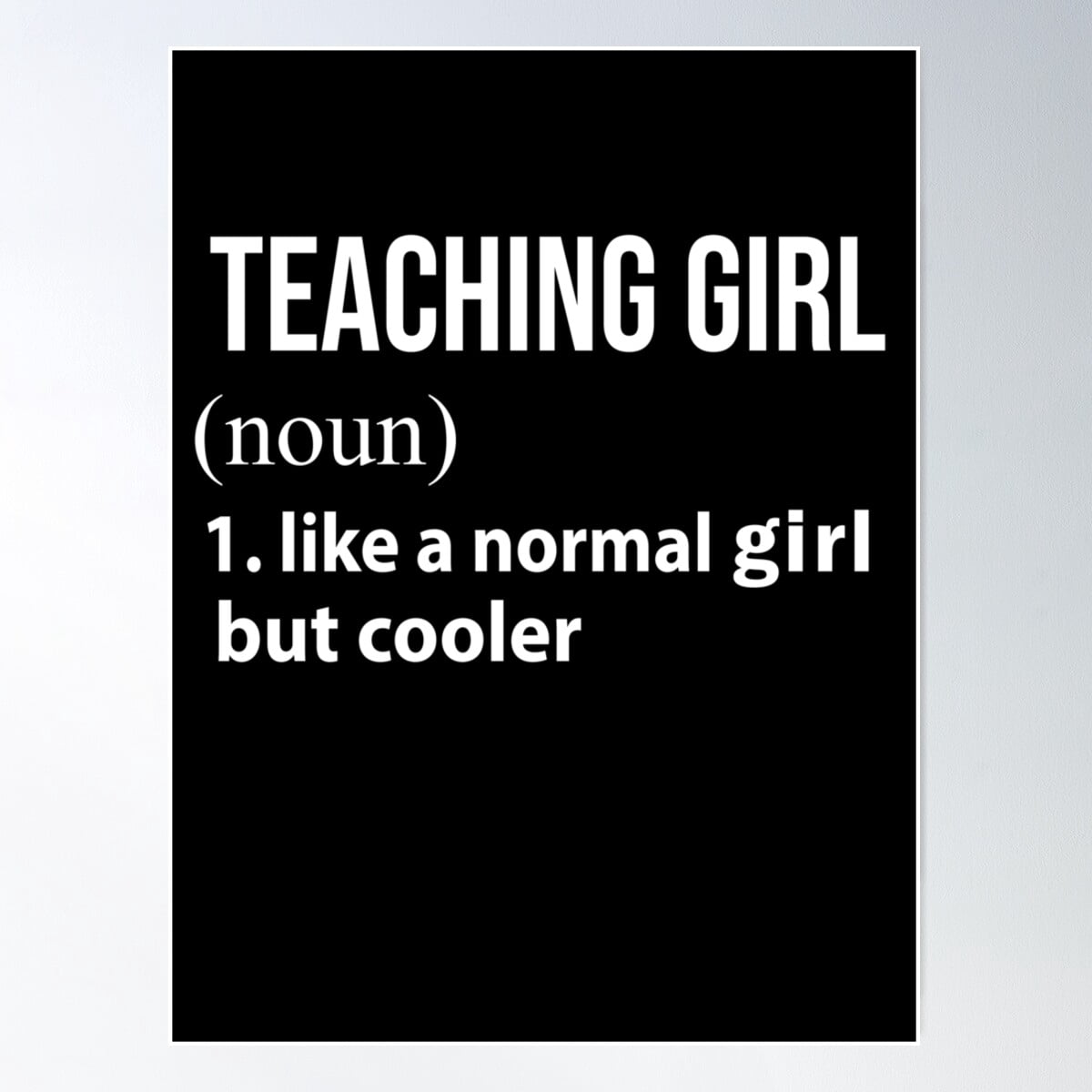 Teaching Girl Like A Normal Girl But Cooler Poster Wall Art, Modern ...