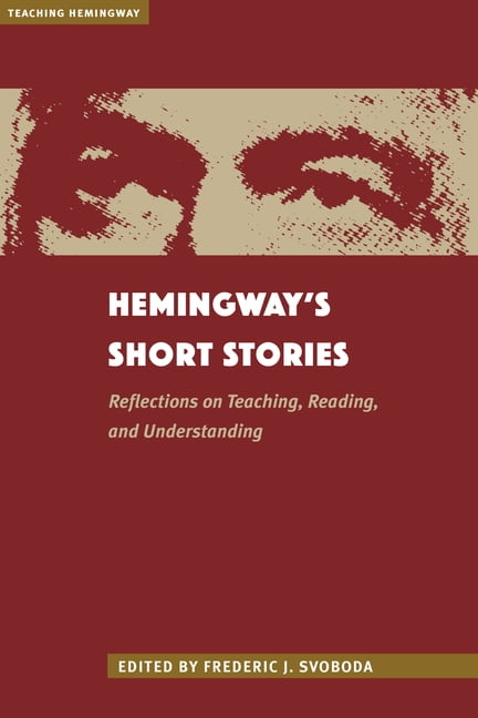 Teaching Hemingway Hemingway's Short Stories: Reflections on Teaching ...