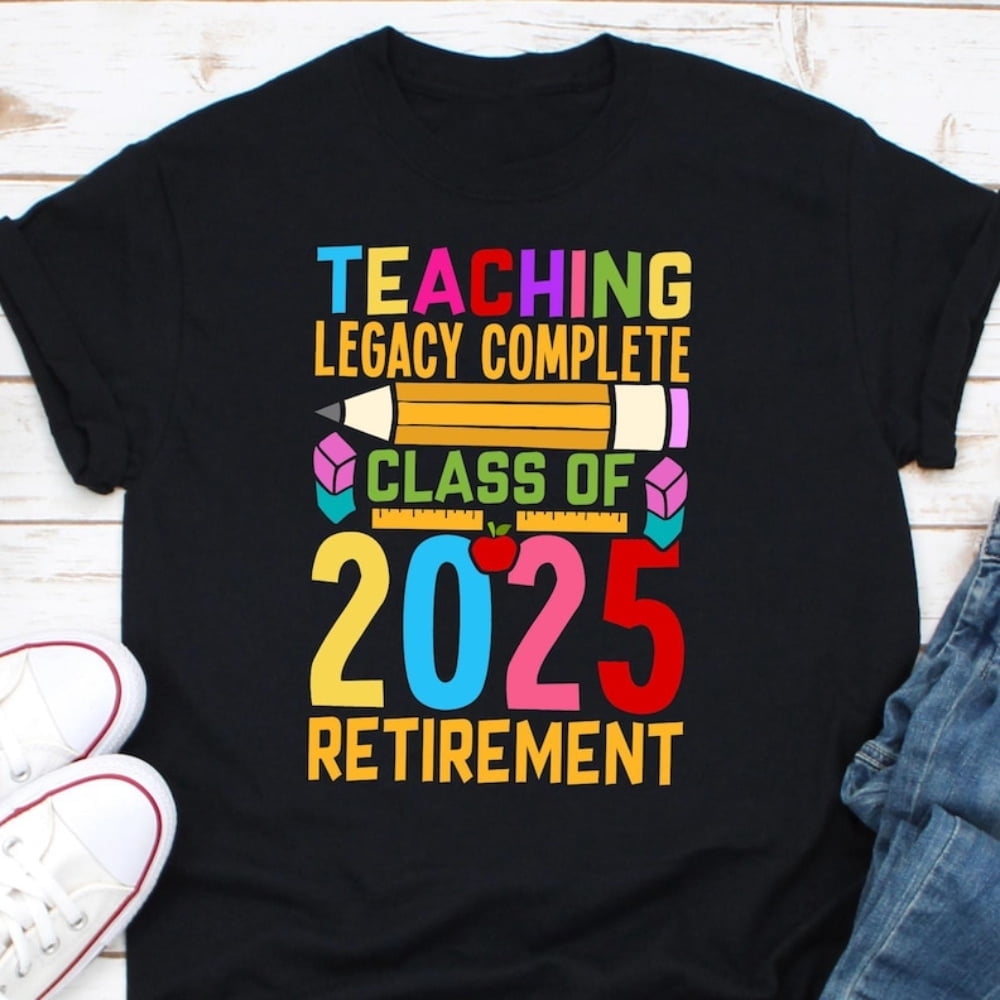 Teaching Legacy Complete Class Of 2025 Retirement, Retirement Shirt ...