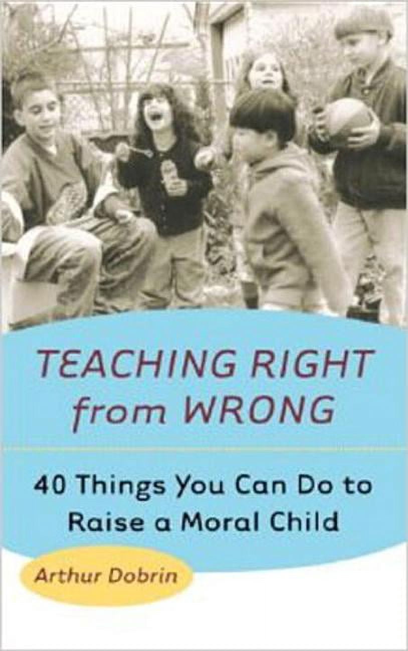 Teaching Right from Wrong: 40 Things You Can Do to Raise a Moral Child ...