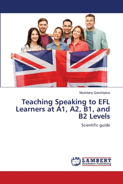 Teaching Speaking to EFL Learners at A1, A2, B1, and B2 Levels ...
