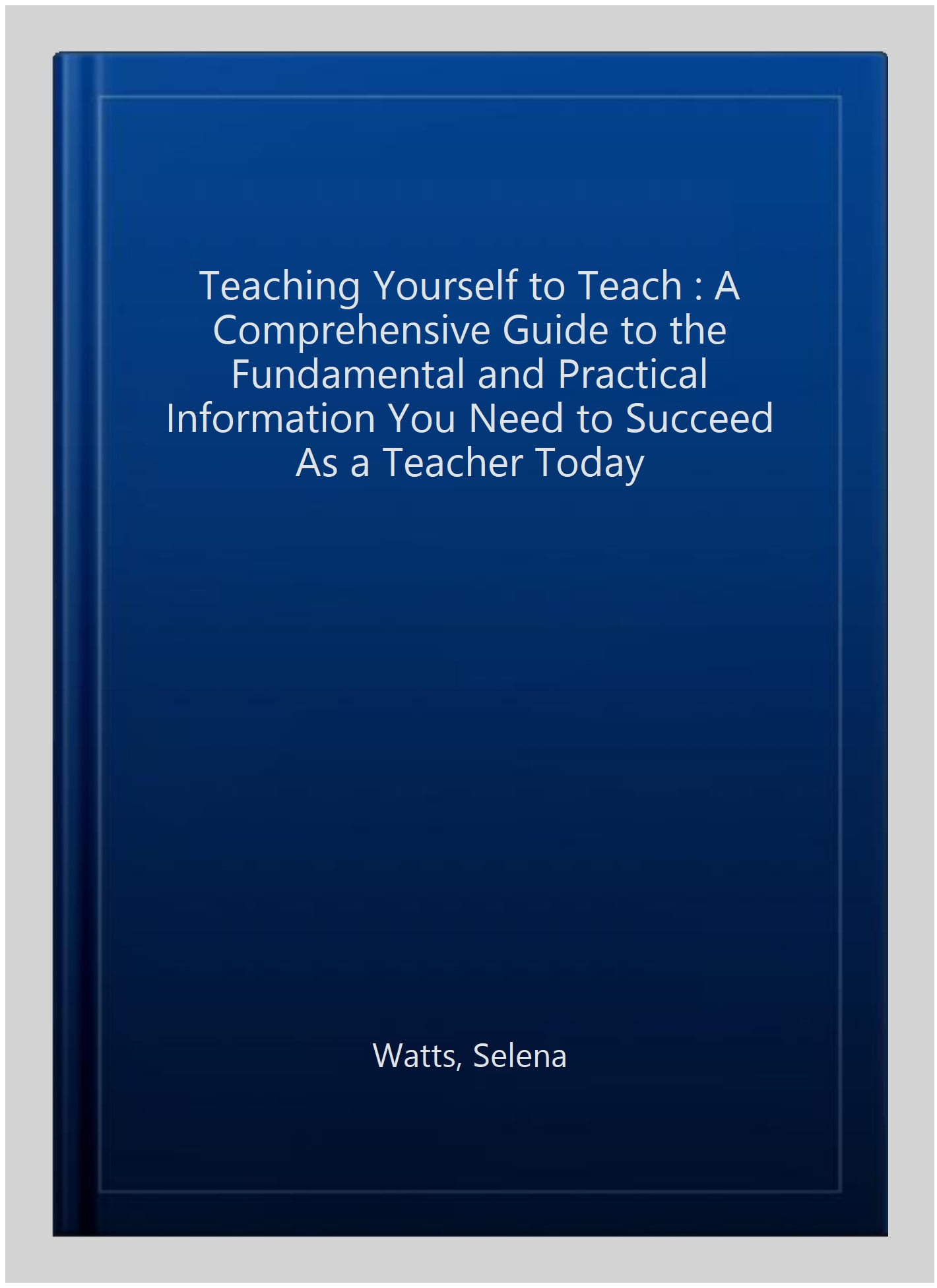 Teaching Today: Teaching Yourself to Teach: A Comprehensive guide to the fundamental and ...