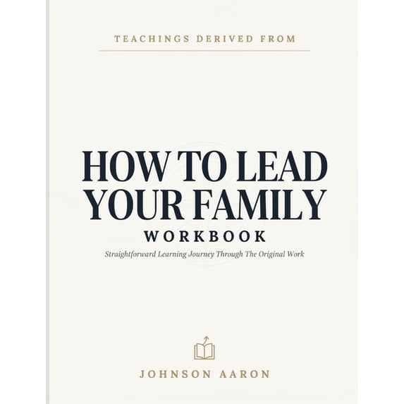 Teachings Derived From How To Lead Your Family: Straightforward ...