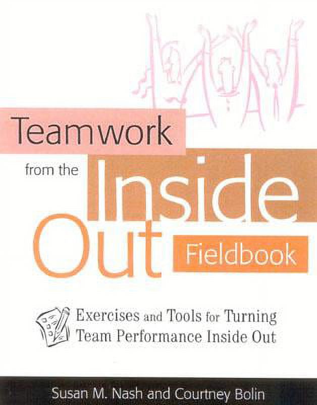 Teamwork from the Inside Out Fieldbook : Exercises and Tools for ...