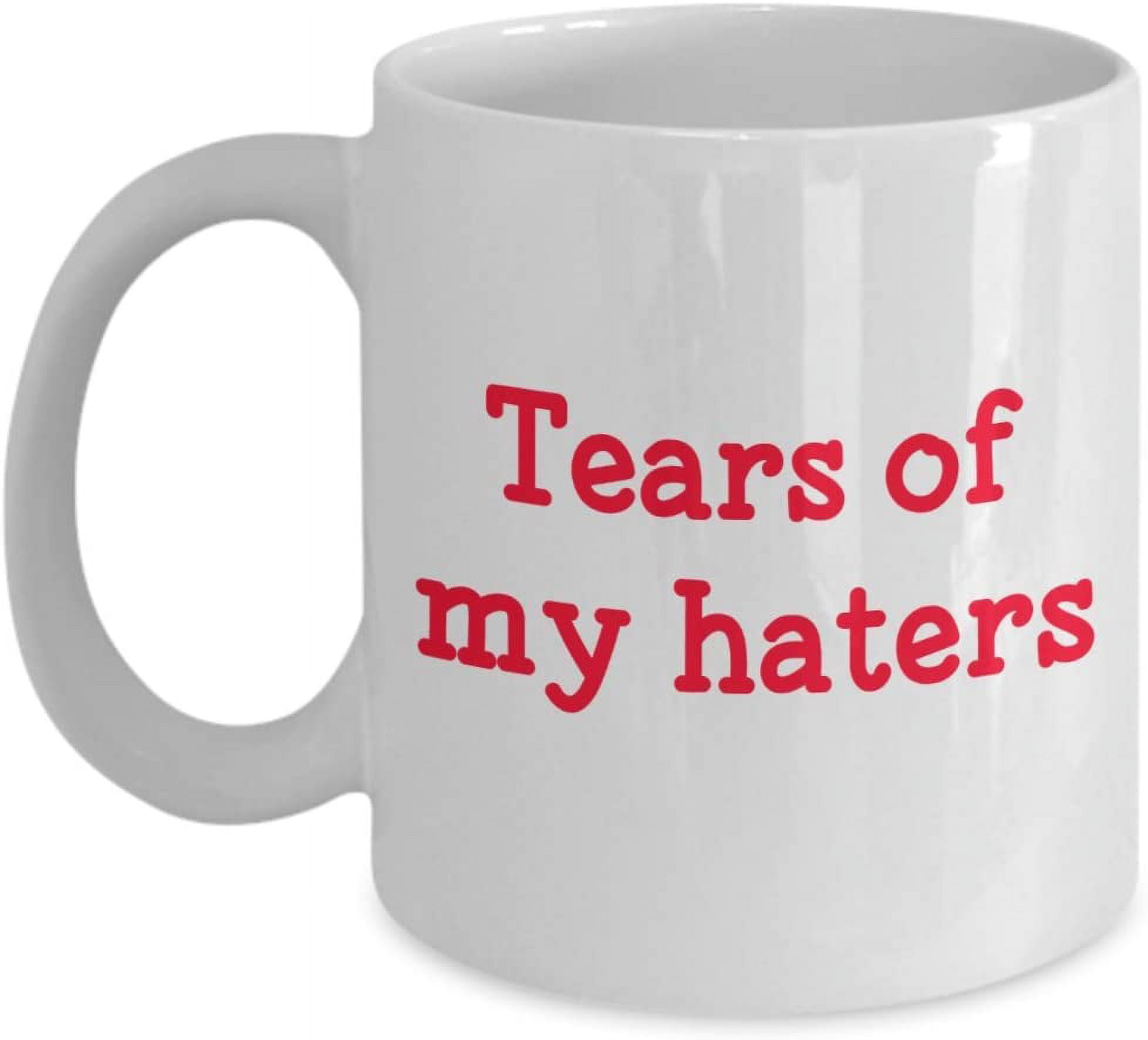 Tears of My Haters Mug - Funny Tea Hot Cocoa Coffee Cup - Novelty ...
