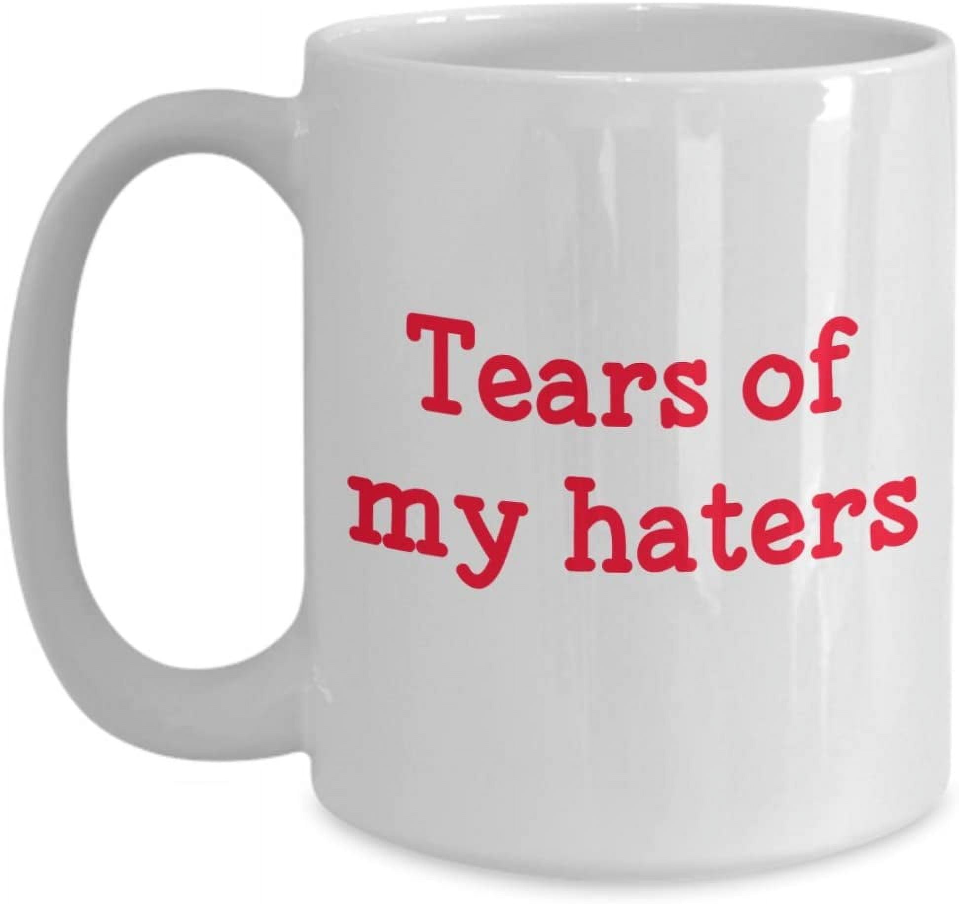 Tears of My Haters Mug - Funny Tea Hot Cocoa Coffee Cup - Novelty ...
