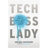 Tech Boss Lady : How to Start-up, Disrupt, and Thrive as a Female ...