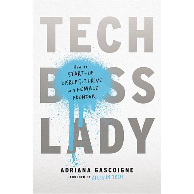 Tech Boss Lady : How to Start-up, Disrupt, and Thrive as a Female ...
