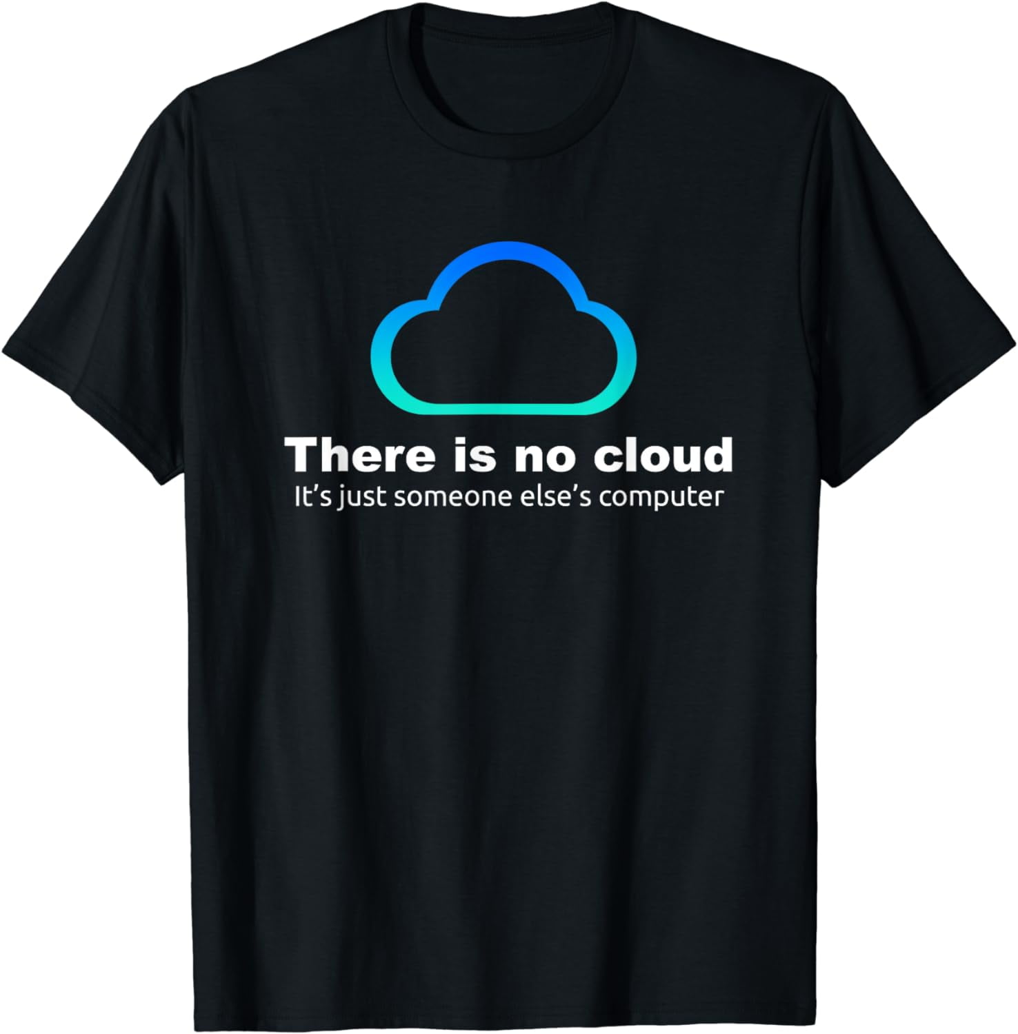 Tech Humor There is no cloud ..just someone else's computer T-Shirt ...